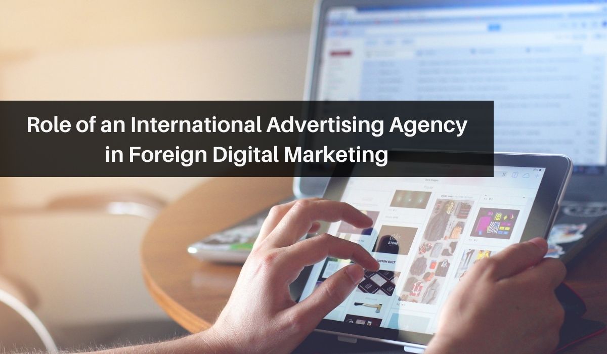 Role of an International Advertising Agency in Foreign Digital Marketing