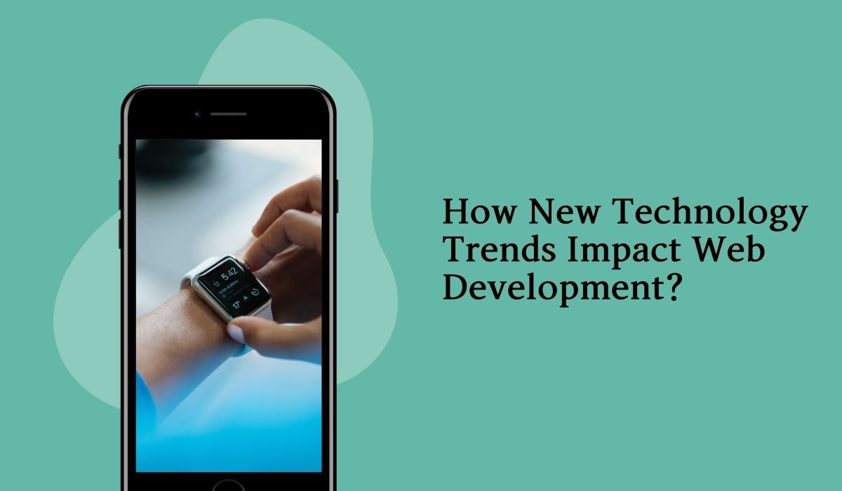 How New Technology Trends Impact Web Development?